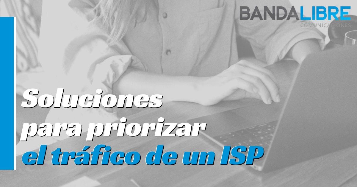 Soluciones para priorizar el tráfico de un ISP - WISP - Wireless Internet Service Provider